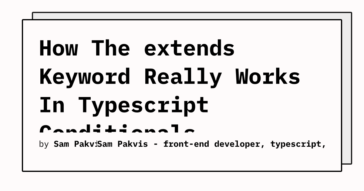 How The extends Keyword Really Works In Typescript Conditionals | Sam ...
